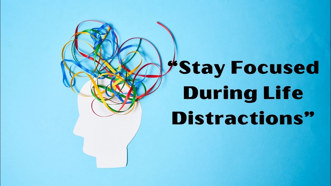 “Stay Focused During Life Distractions” - YouTube