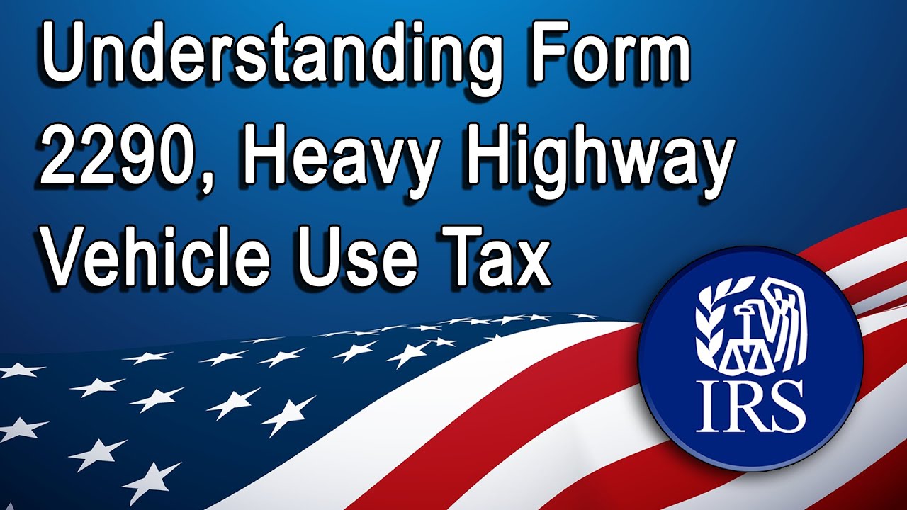 Understanding Form 2290, Heavy Highway Vehicle Use Tax - YouTube