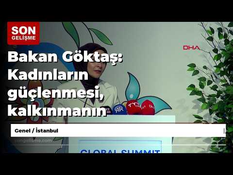 Bakan Göktaş: Kadınların güçlenmesi, kalkınmanın merkezinde duran stratejik bir meseledir