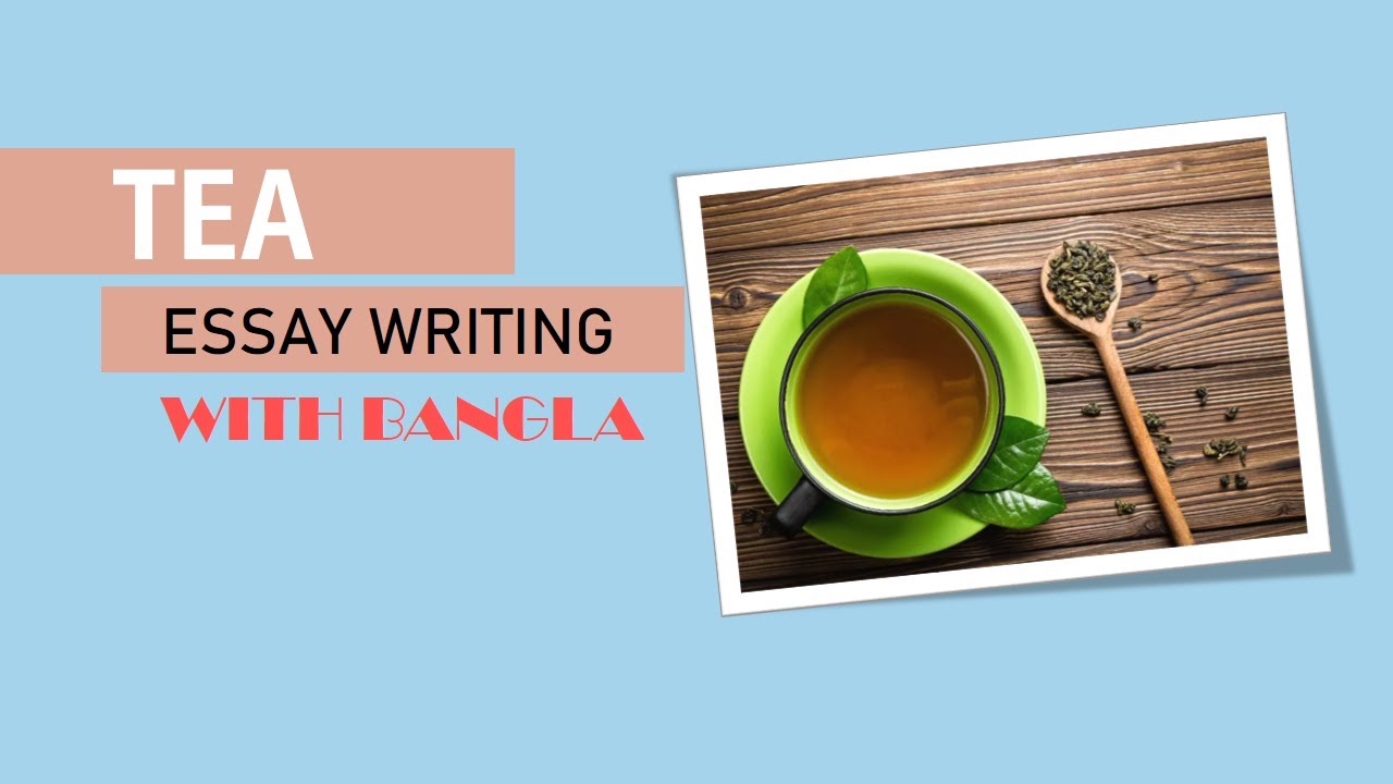 TEA ESSAY WRITING WITH BANGLA || ESSAY FOR CLASS 6-10 - YouTube