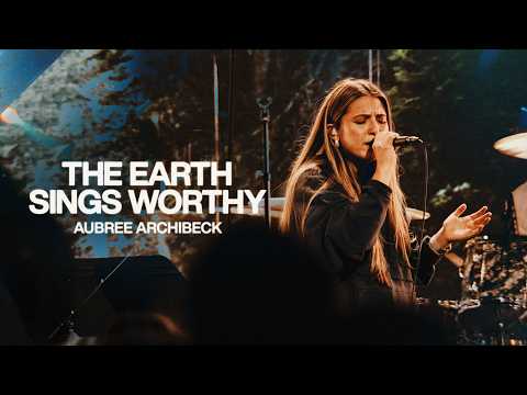 The Earth Sings Worthy - Bethel Music, Aubree Archibeck