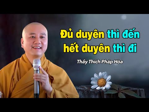 Đủ duyên thì đến, hết duyên thì đi - Thầy Thích Pháp Hòa