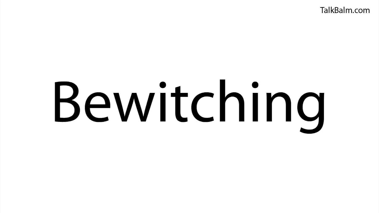 Pronounce Bewitching - YouTube
