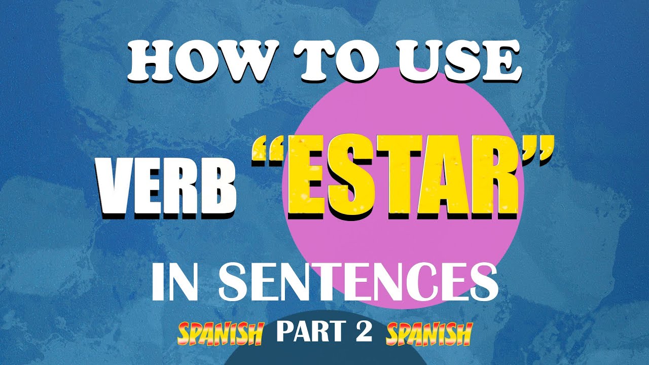 Spanish Language: Understanding the Uses of 'Estar' with Real-Life ...