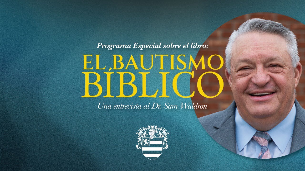 El Bautismo Bíblico: Una entrevista al Dr. Sam Waldron - YouTube