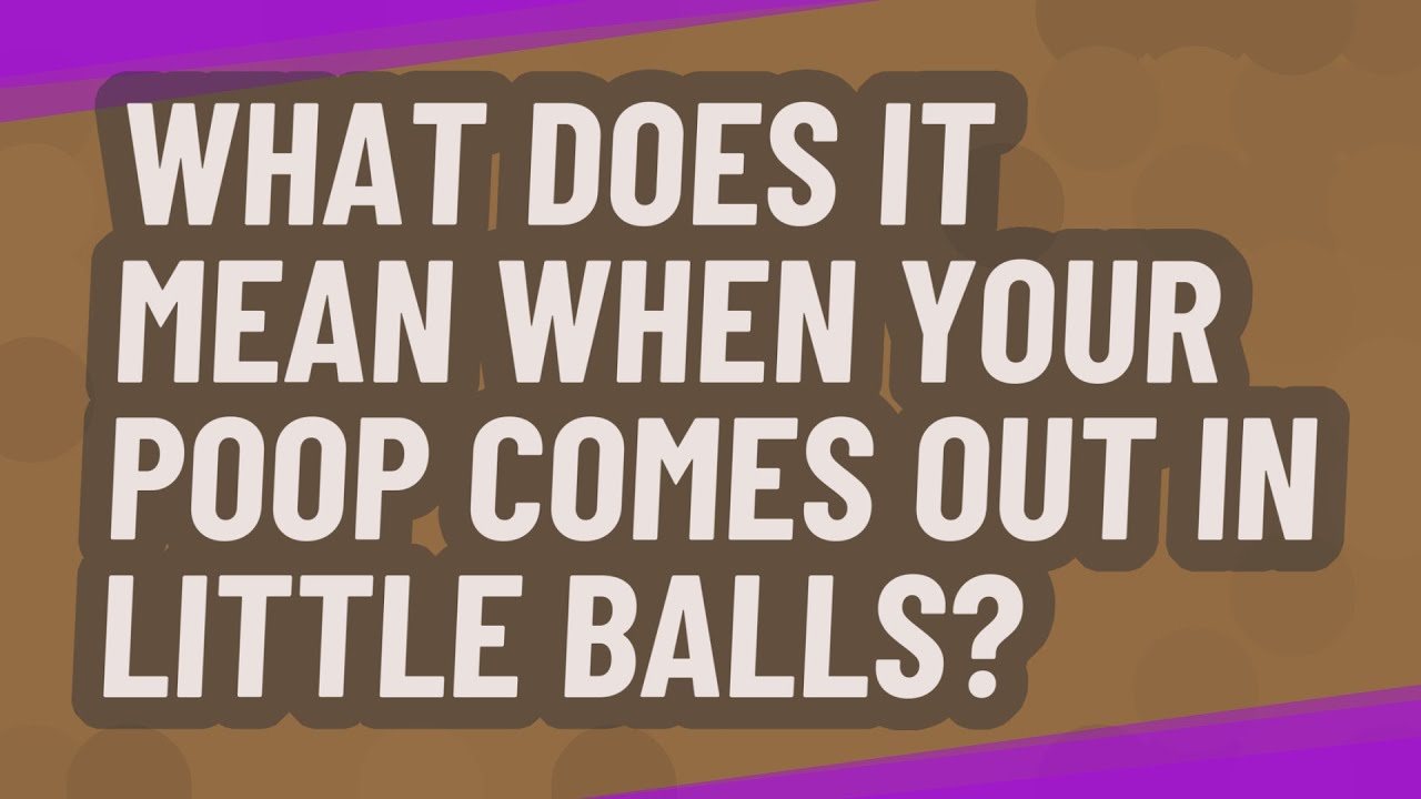 What does it mean when your poop comes out in little balls? - YouTube