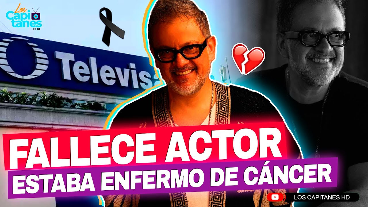 Fallece ACTOR de Televisa; estaba ENFERMO de CÁNCER y en la QUIEBRA ...