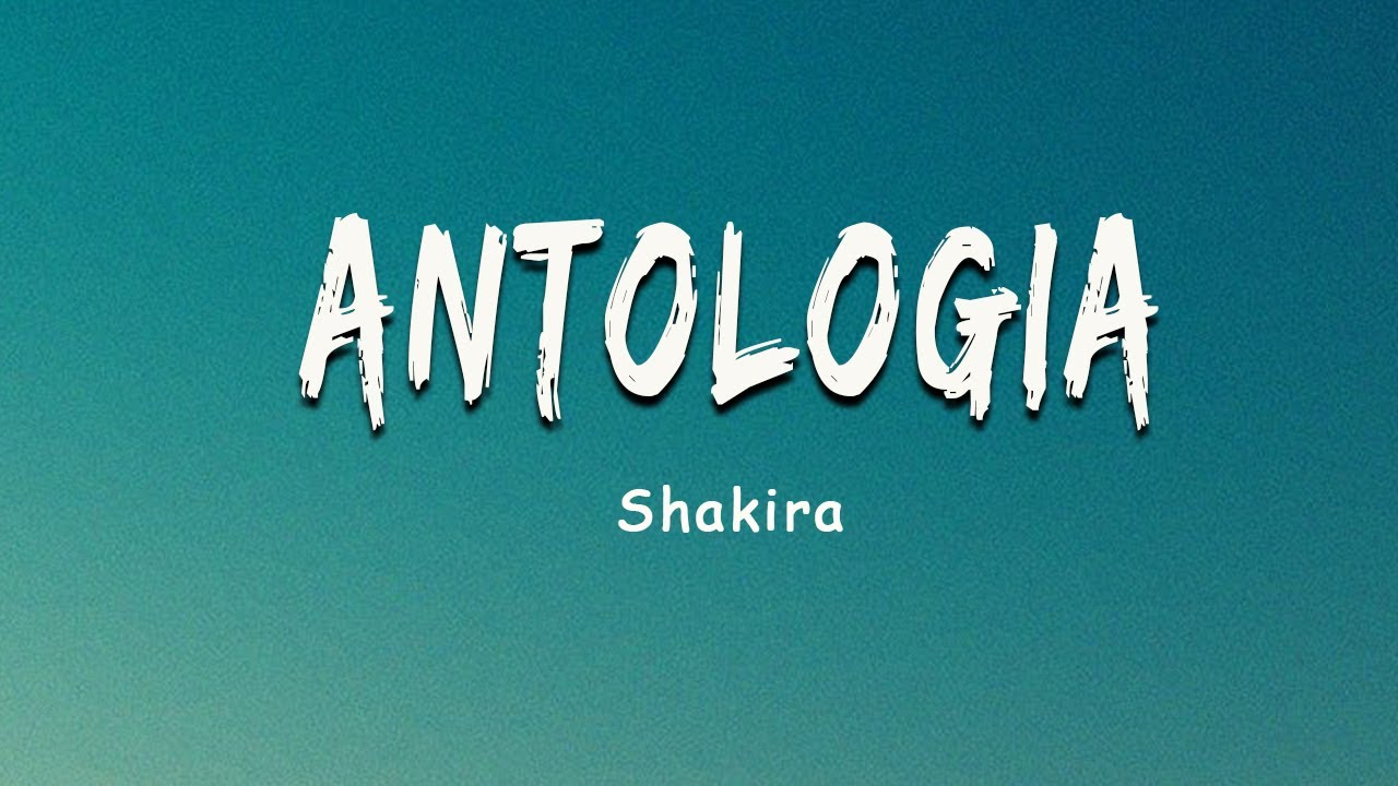 Shakira - Antologia (Letra/Lyrics) - YouTube