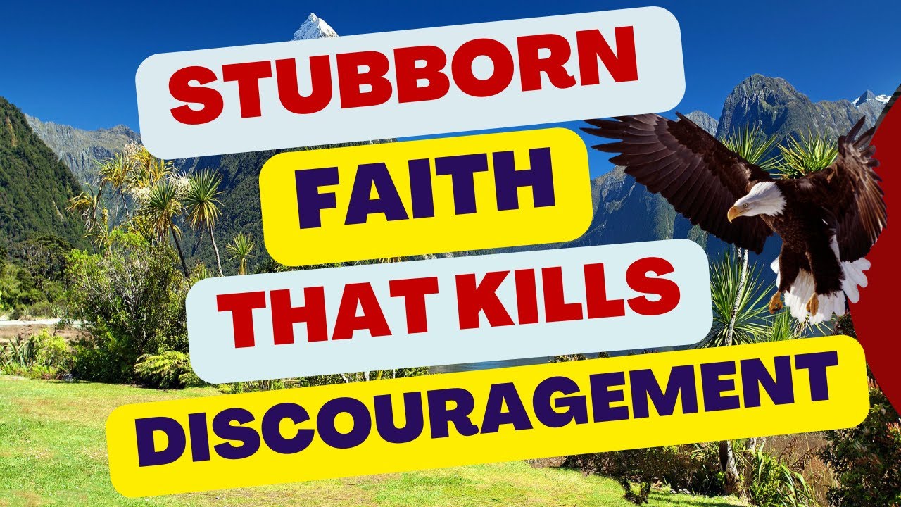 THE STUBBORN FAITH THAT KILLS DISCOURAGEMENT - YouTube