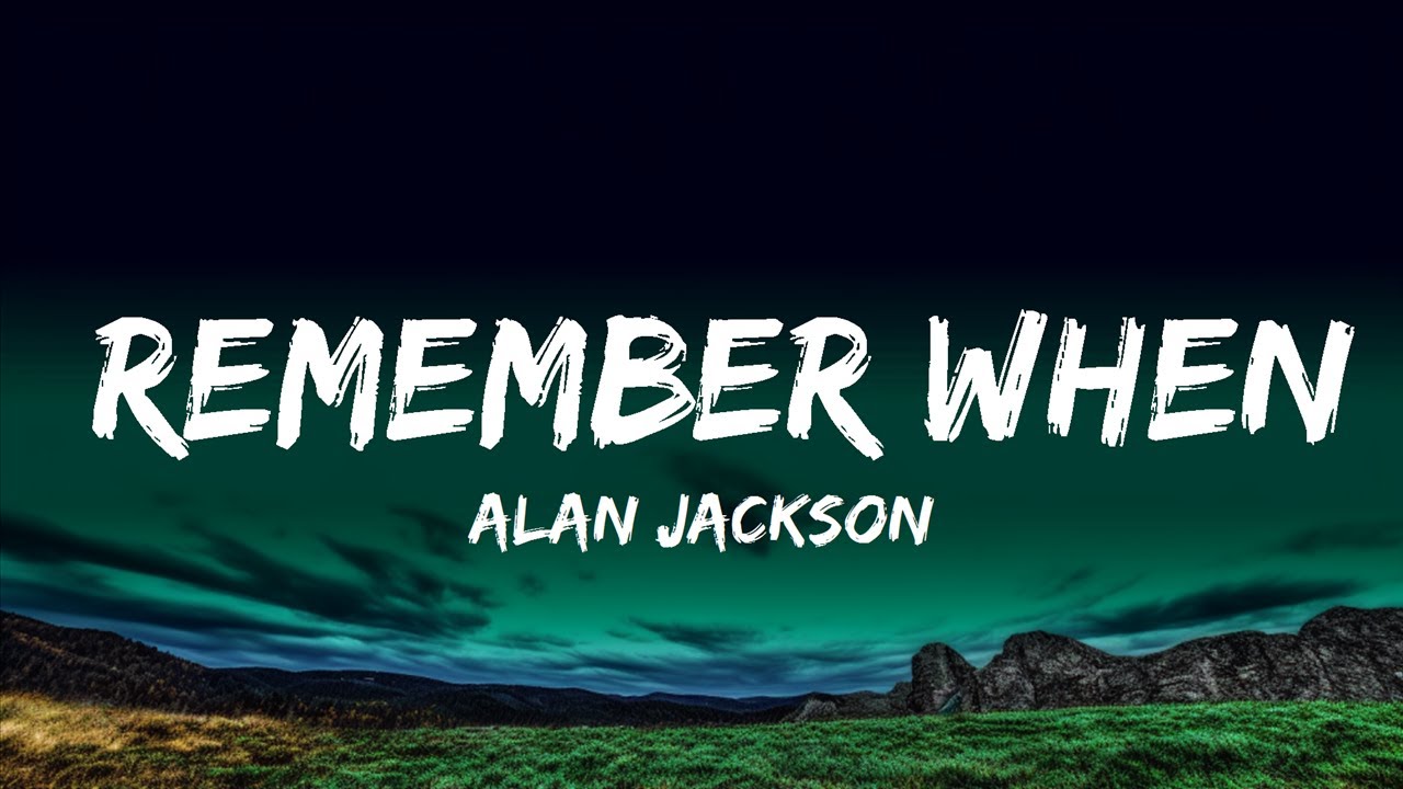 Alan Jackson - Remember When (Lyrics) Lyrics - YouTube