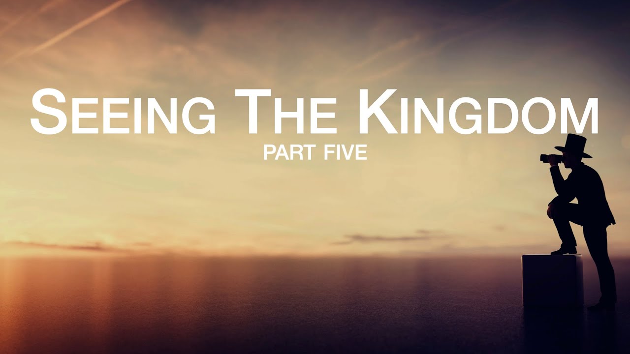 "Seeing the Kingdom, Part "5 - YouTube