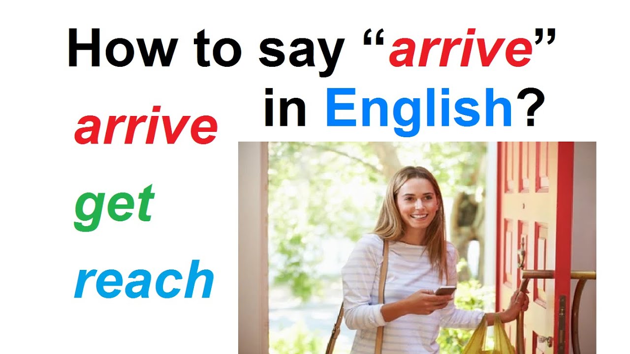 How to say "arrive" in English - arrive, get, reach - YouTube