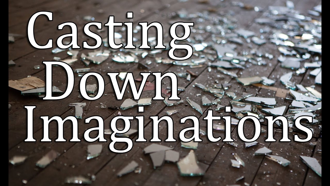 Casting Down Imaginations - YouTube