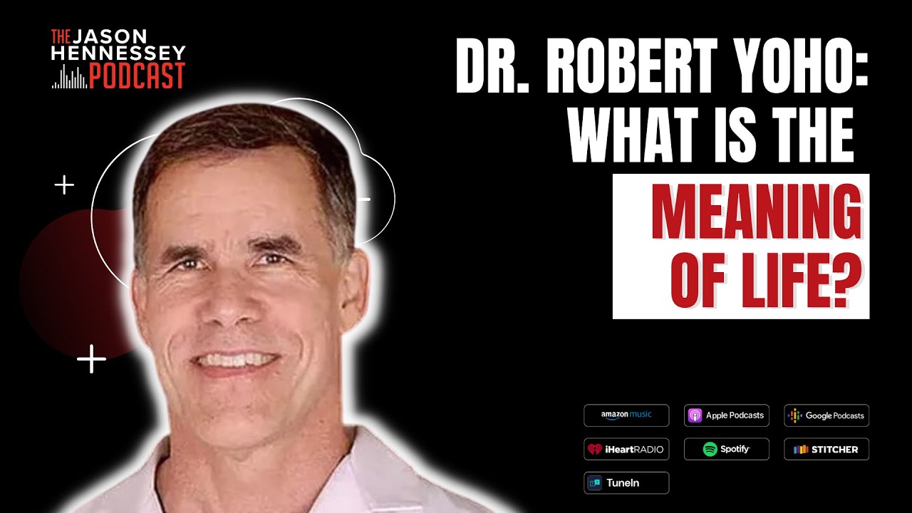 Dr. Robert Yoho: What Is The Meaning Of Life? | Jason Hennessey Podcast - YouTube