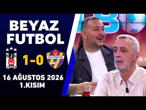 Beyaz Futbol 16 Ağustos 2026 1.Kısım / Beşiktaş 1-0 Eyüpspor