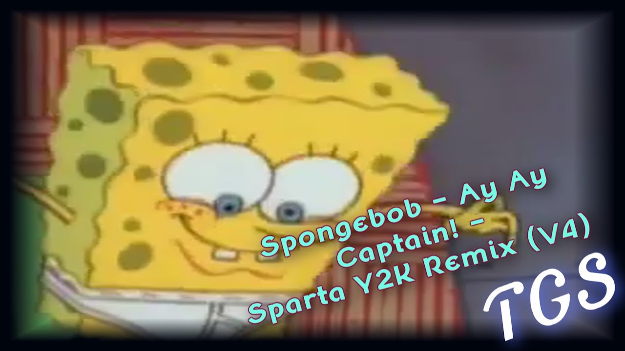 Spongebob - Ay Ay Captain! - Sparta Y2K Remix (V4) - YouTube