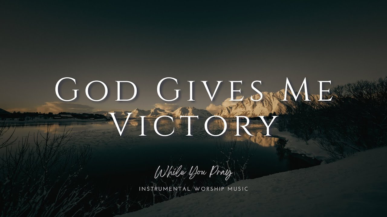 God Gives Me Victory - Instrumental Soaking Worship Music / While You ...