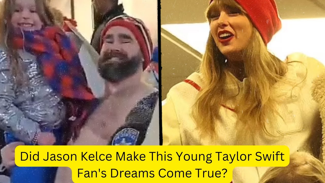 Did Jason Kelce Make This Young Taylor Swift Fan's Dreams Come True ...