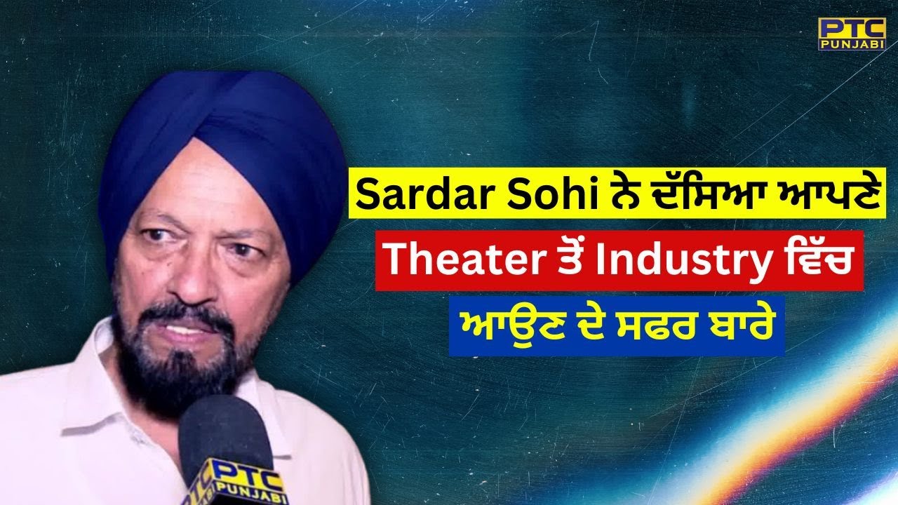 Sardar Sohi ਨੇ ਦੱਸਿਆ ਆਪਣੇ Theater ਤੋਂ Punjabi Industry ਵਿੱਚ ਆਉਣ ਦੇ ਸਫਰ ...