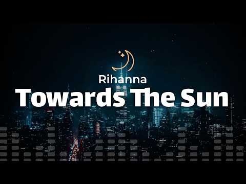 Rihanna – Towards The Sun (lyrics)