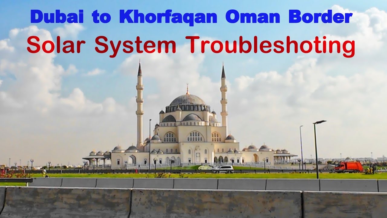 Dubai to Khorfaqan Oman Border Solar System Troubleshoting - YouTube