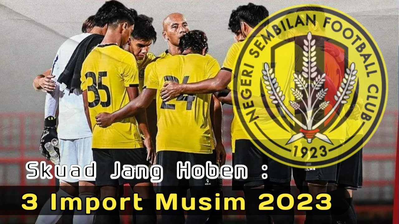 3 Import Harapan Musim 2023 Negeri Sembilan FC - YouTube