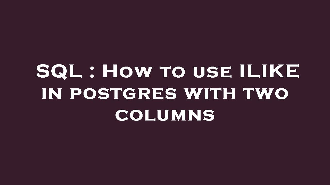 Sql How To Use Ilike In Postgres With Two Columns Youtube 2660