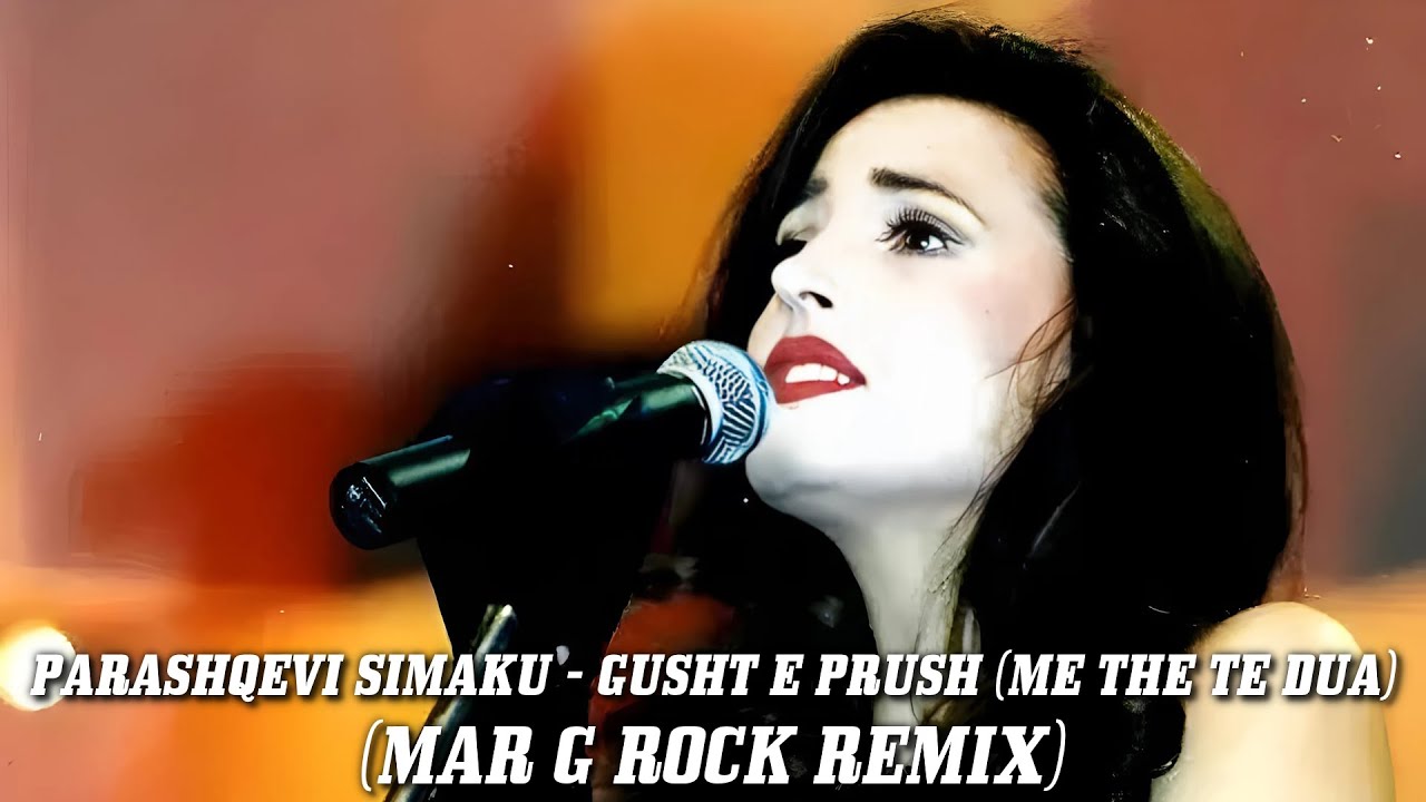 Parashqevi Simaku - Gusht E Prush (Me The Te Dua) [Mar G Rock Remix ...