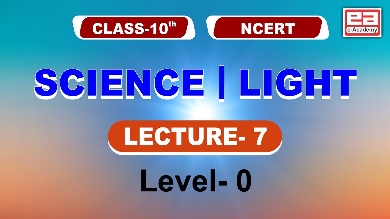 CLASS-10 NCERT SCIENCE | LIGHT | LECTURE-07 | LEVEL-0 - YouTube