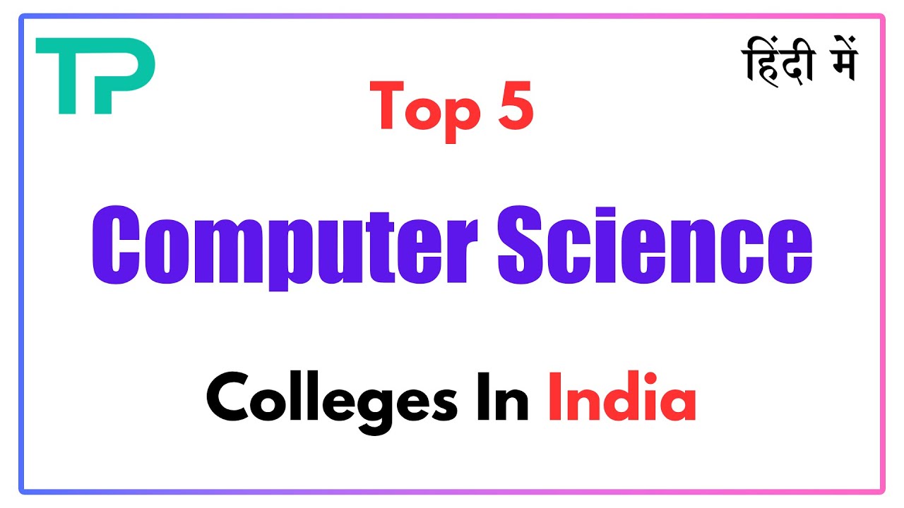 Top 5 Computer Science Colleges in India | Best CS Colleges in India ...