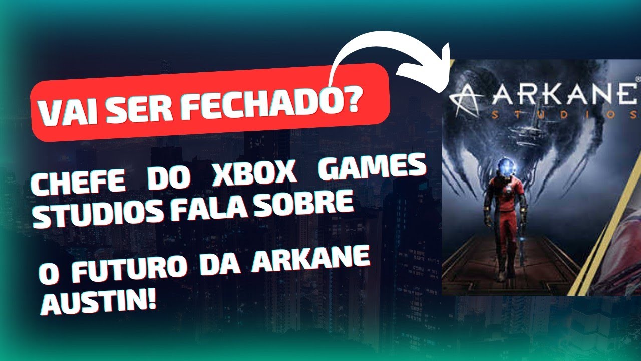 CHEFE DO XBOX GAMES STUDIOS FALA SOBRE O FUTURO DO ESTÚDIO ARKANE ...