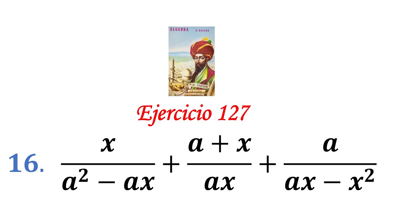 Algebra de Baldor: Ejercicio 127 - Problema 16: x/(a^2-ax)+(a+x)/ax+a ...