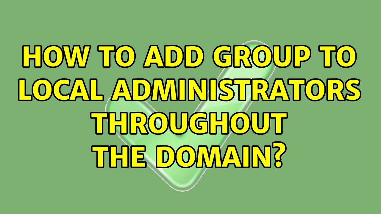 How to add group to local administrators throughout the domain? (2 ...
