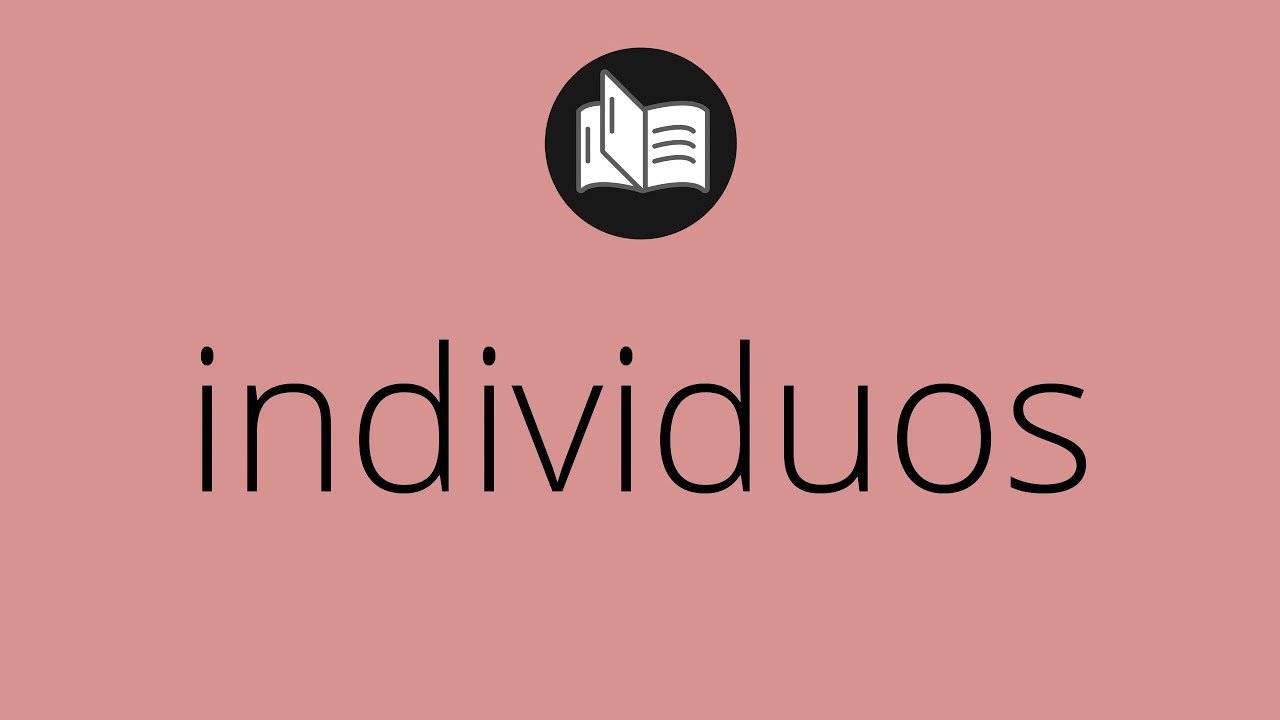 Que significa INDIVIDUOS • individuos SIGNIFICADO • individuos ...