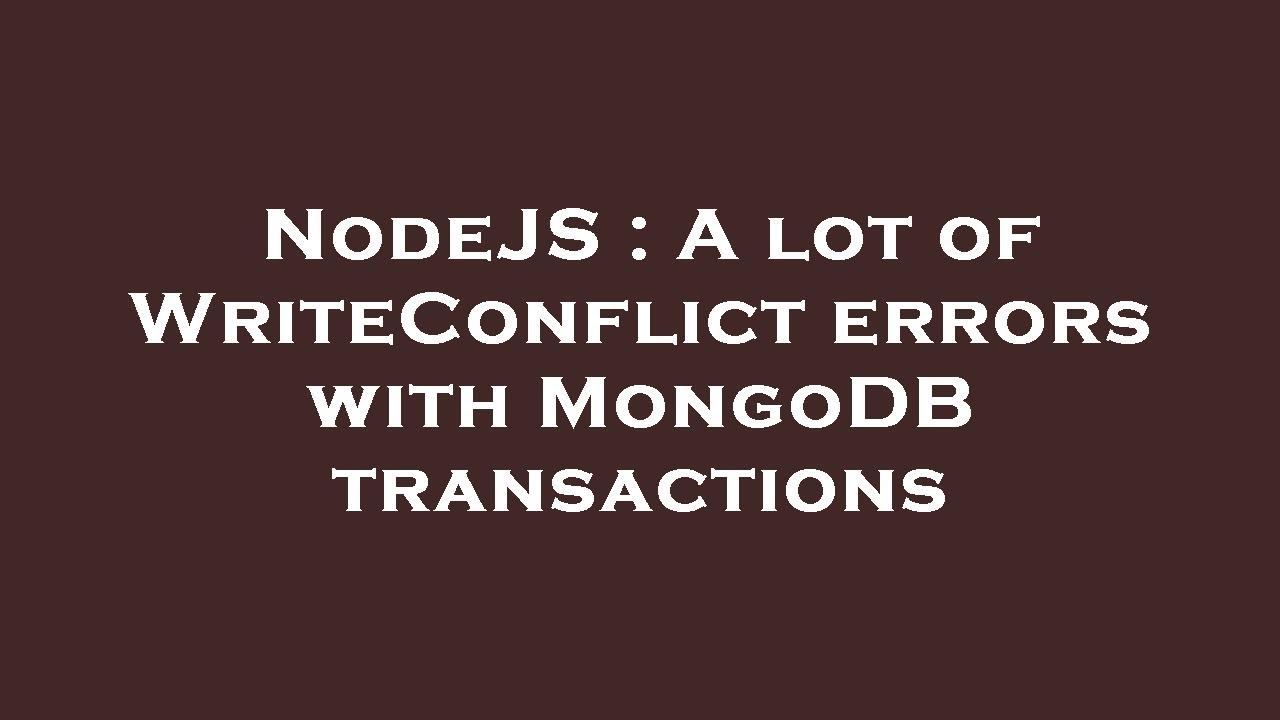 Nodejs A Lot Of Writeconflict Errors With Mongodb Transactions Youtube