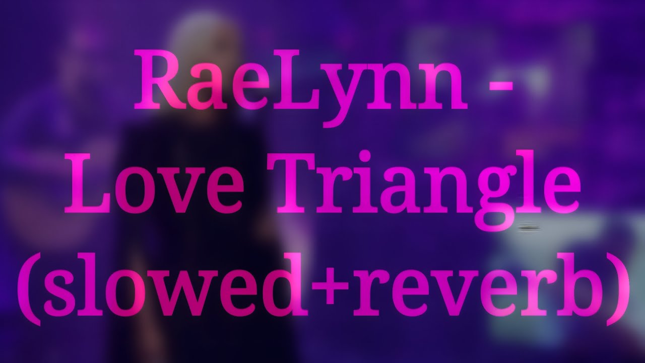 RaeLynn - Love Triangle (slowed+reverb) - YouTube