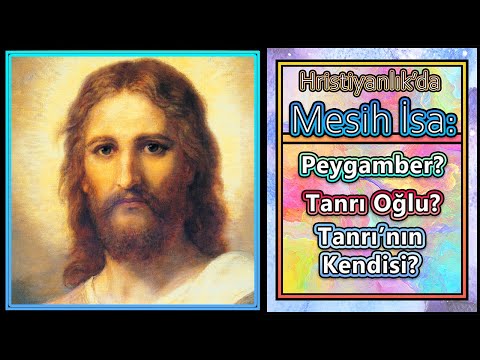 Hristiyanlık'da İsa: Peygamber? Tanrı Oğlu? Tanrı'nın Kendisi?