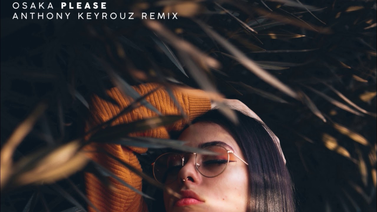 Osaka - Please (Anthony Keyrouz Remix) - YouTube
