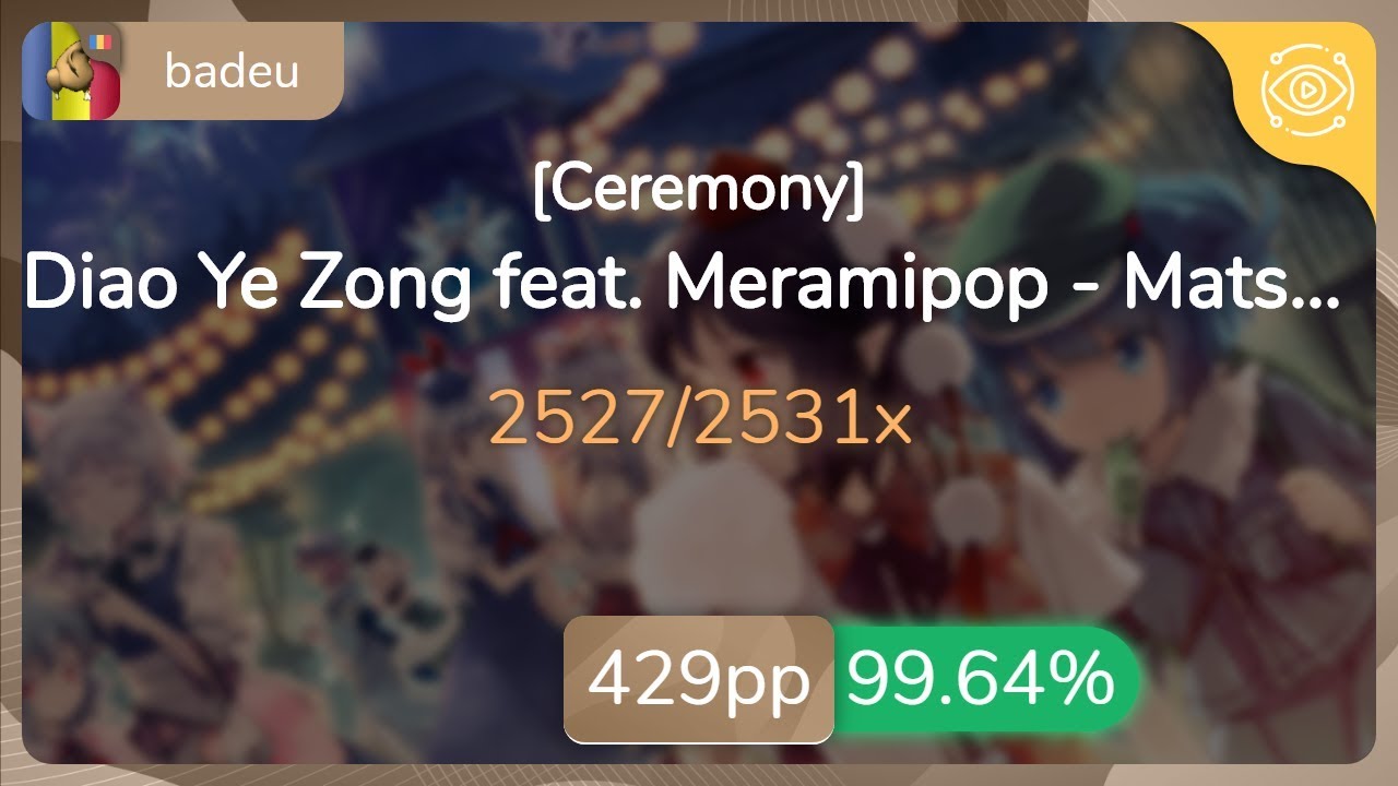 badeu | Diao Ye Zong feat. Meramipop - Matsuri Matsurare [Ceremony] 99.64% {#1 429pp FC} - osu ...