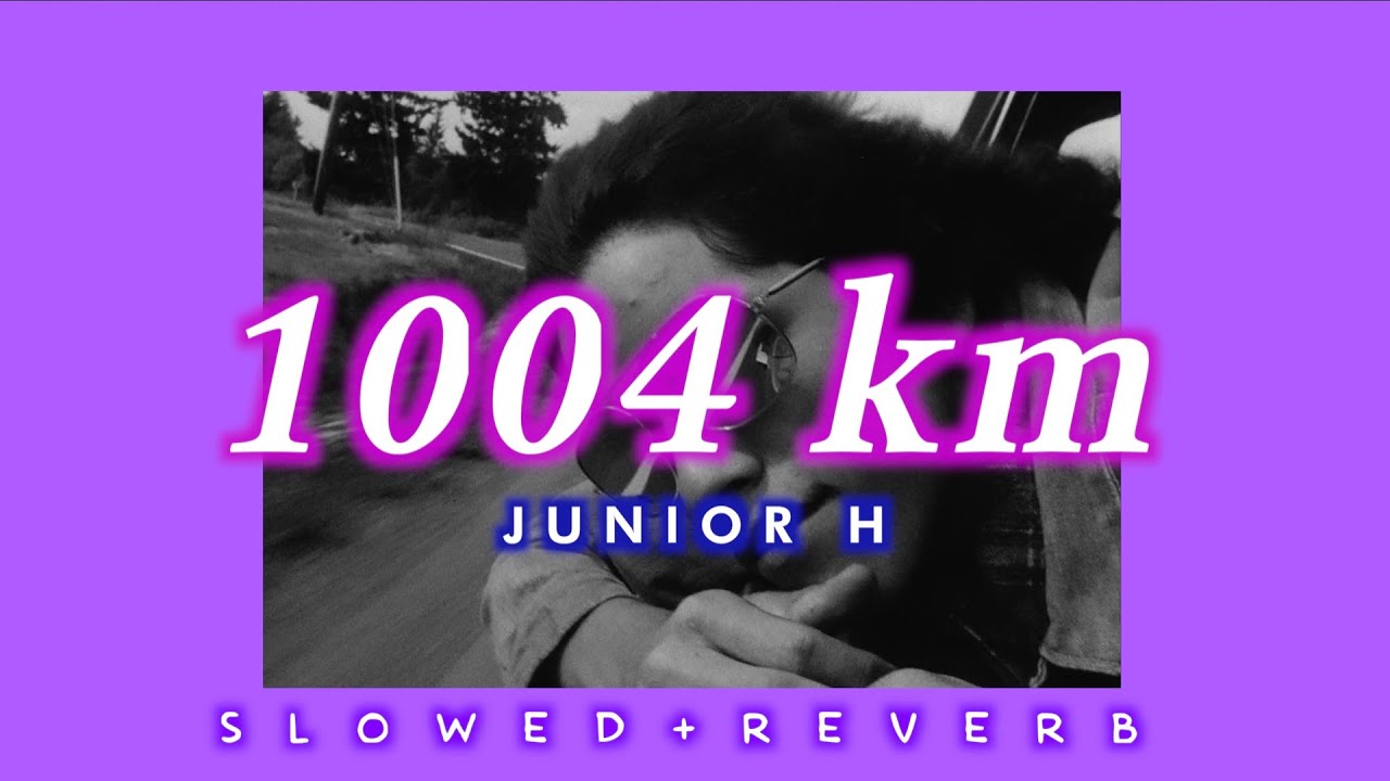 1004 KM · Junior H (Slowed+Reverb) TikTok Version - YouTube Music