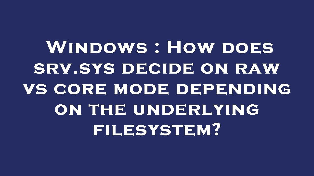 Windows : How does srv.sys decide on raw vs core mode depending on the underlying filesystem ...