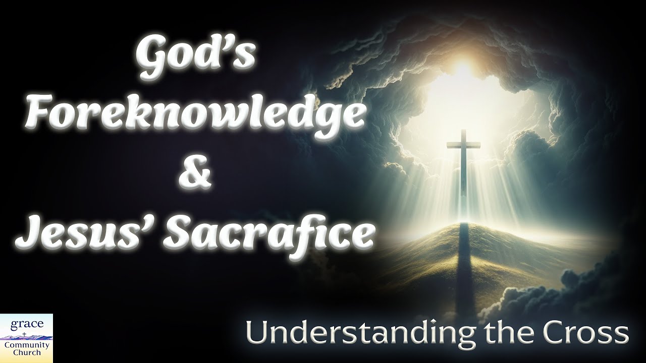God's Foreknowledge & Jesus' Sacrifice: Understanding the Cross Full ...