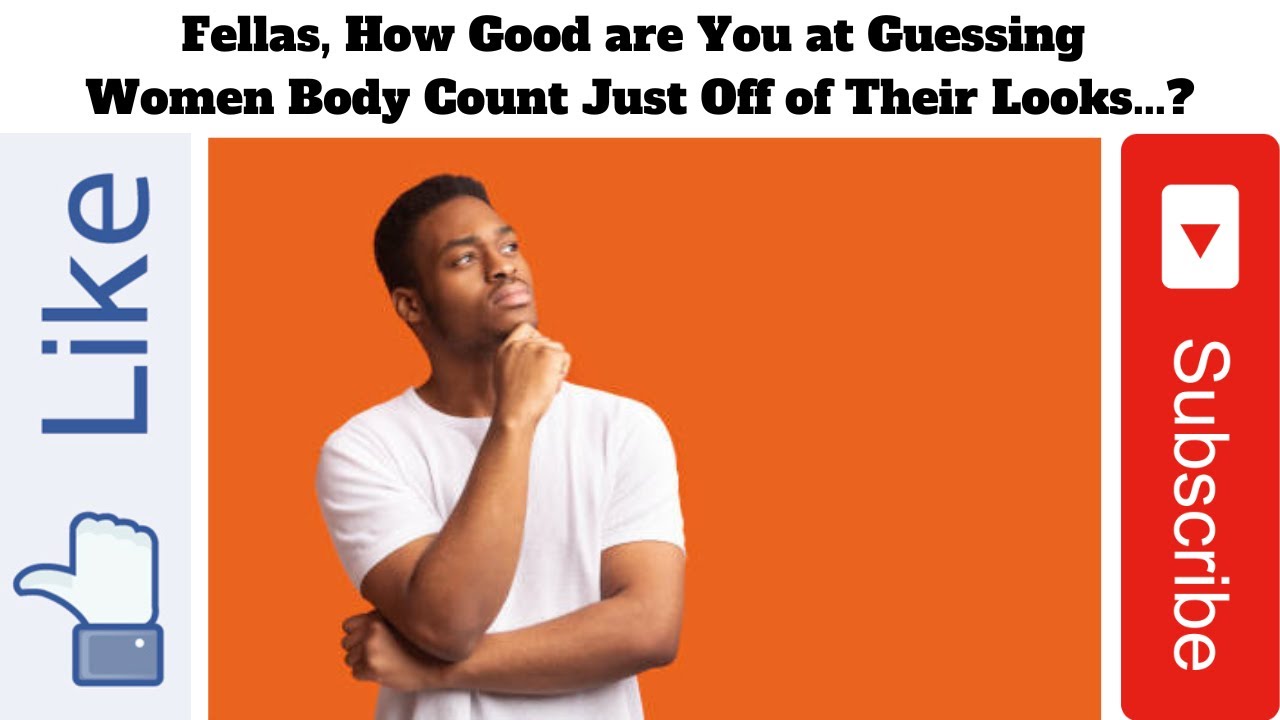 Fellas, How Good are You at Guessing Women Body Count Just Off of Their ...