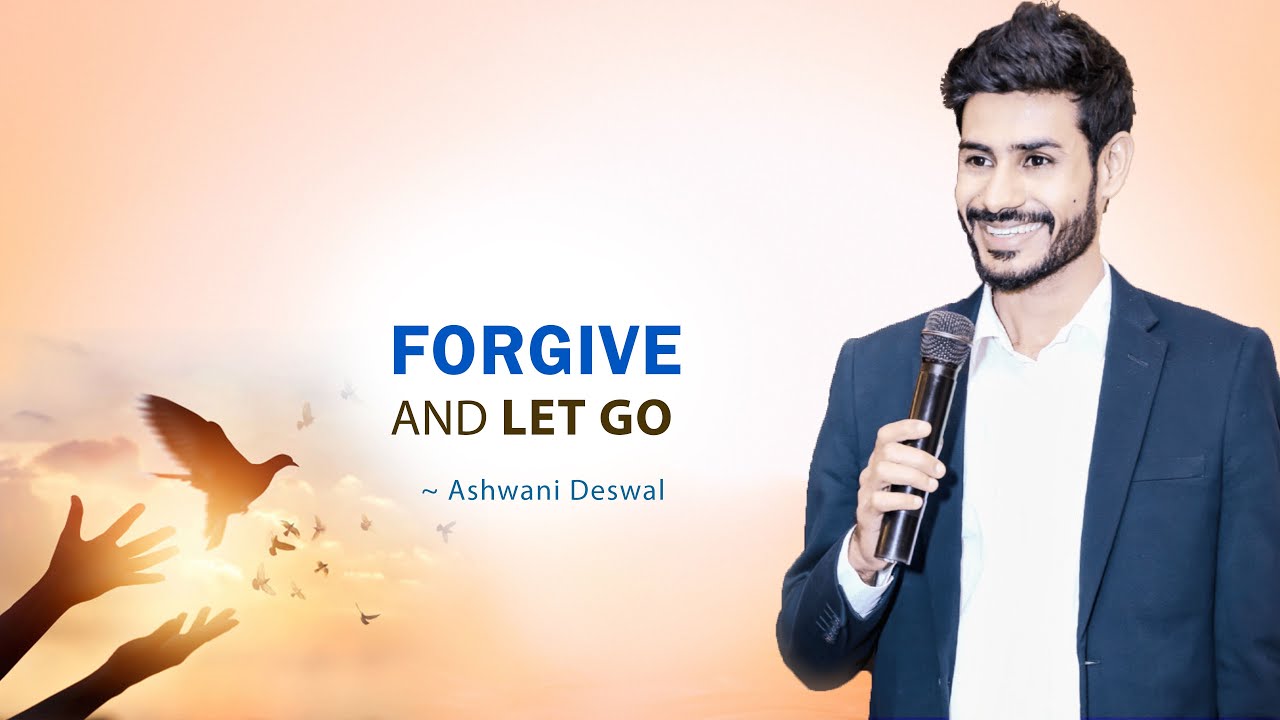 Forgive and Let Go - Self Mastery Series by Ashwani Deswal - YouTube
