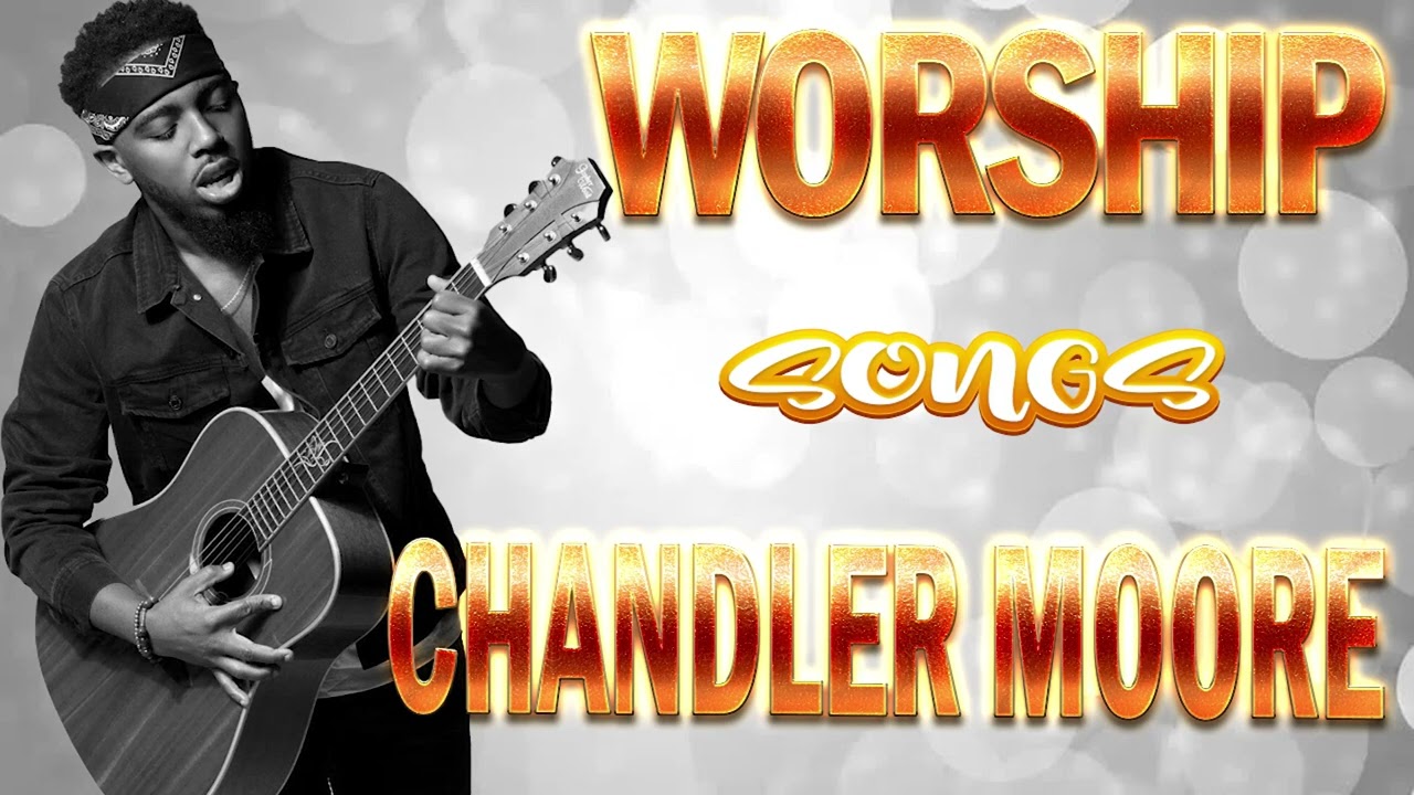 Chandler Moore Gospel Worship Songs Hits Playlist | Maverick City Music ...