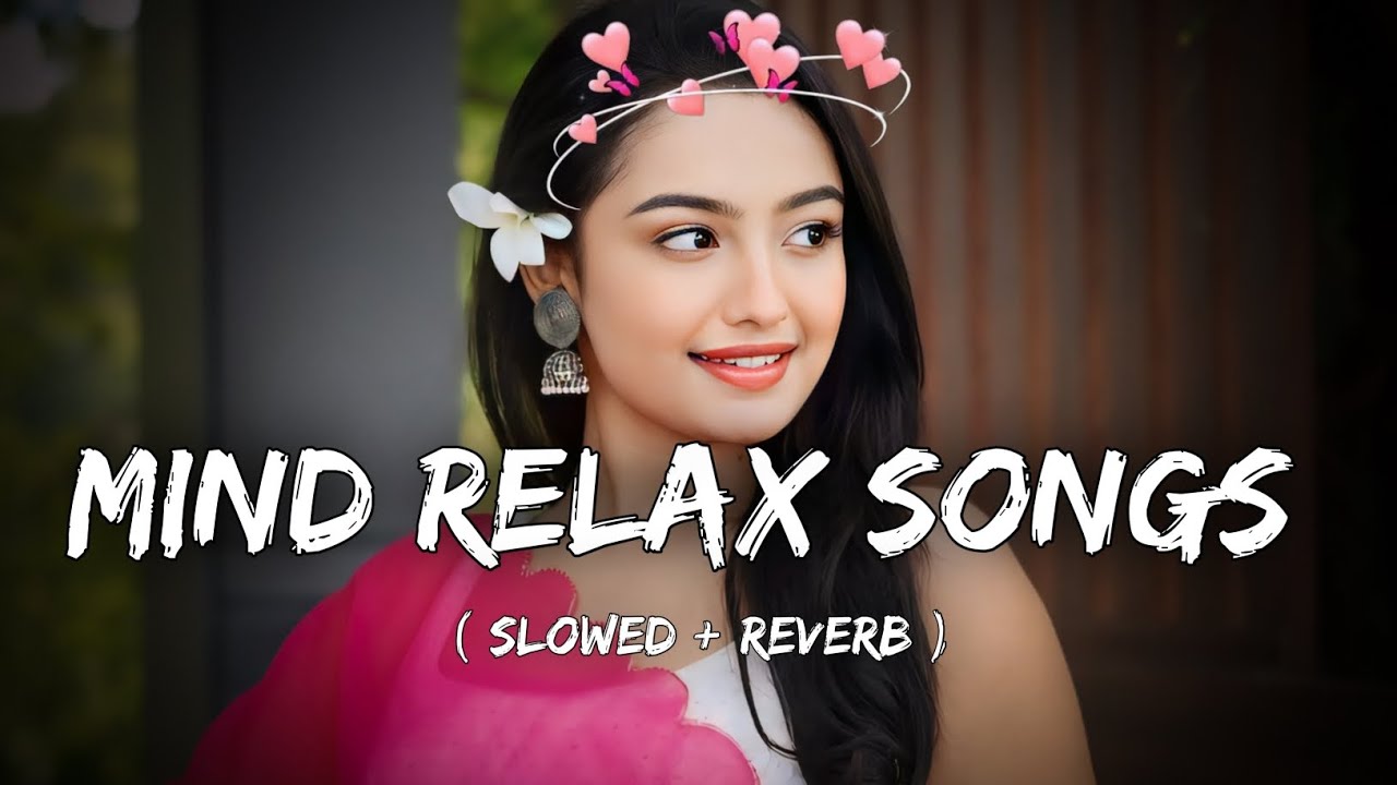 Mind Relax Song | Slowed And Reverb | Arjit Singh Super Hit Songs ...