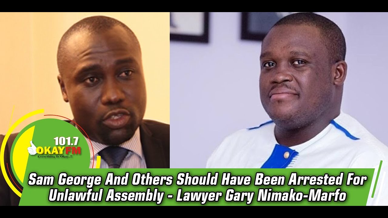 Sam George And Others Should Have Been Arrested For Unlawful Assembly ...