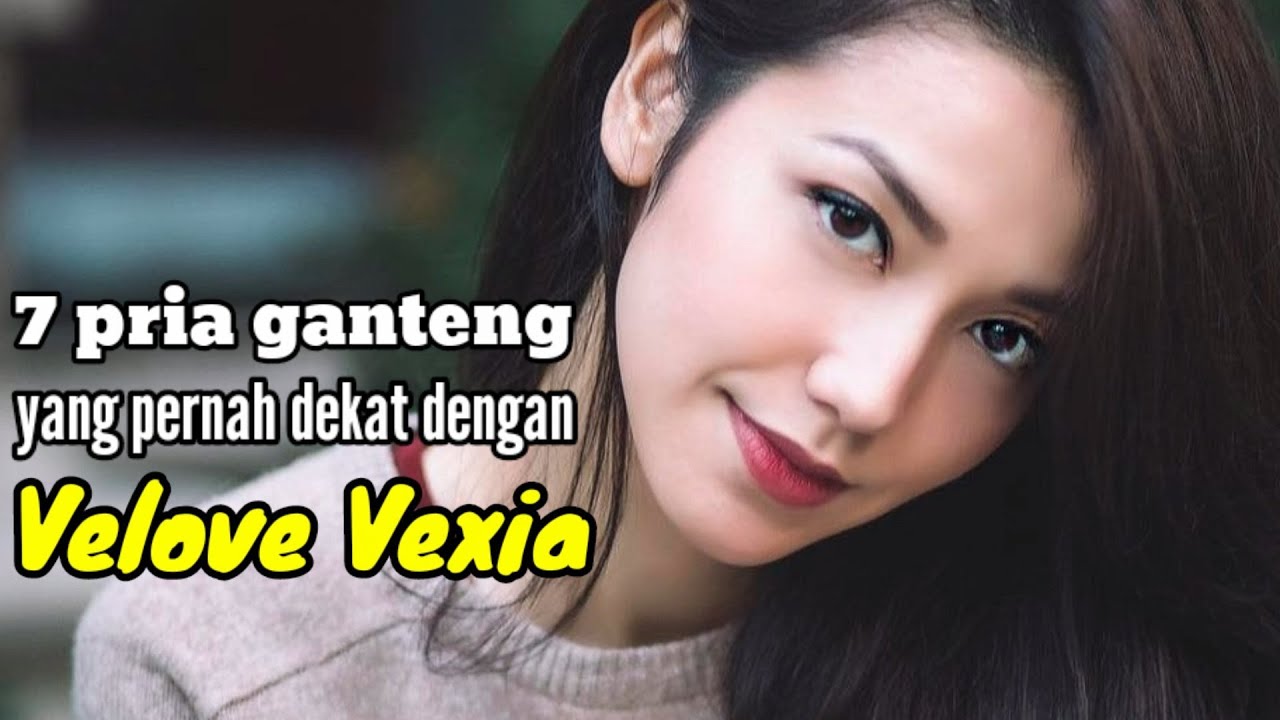 7 PRIA GANTENG YANG PERNAH DEKAT DENGAN VELOVE VEXIA dan MANTAN PACAR ...