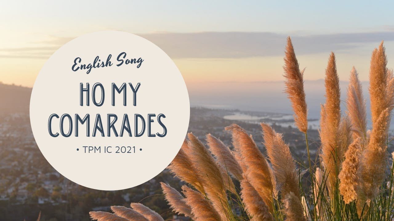 HO MY COMRADES/INTERNATIONAL CONVENTION SONG 2021/TPM IC 2021/ ENGLISH ...