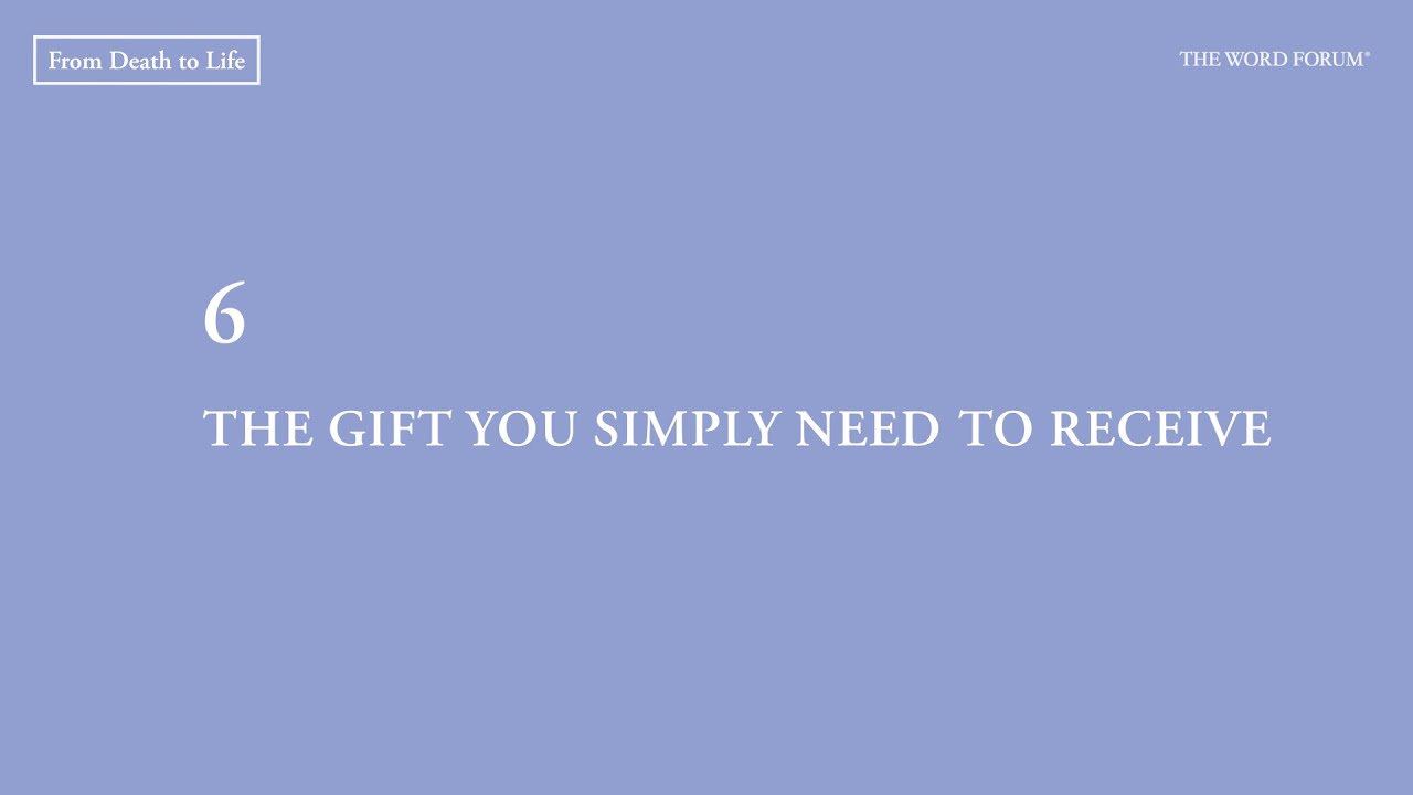 From Death to Life - 6. The Gift You Simply Need to Receive - YouTube